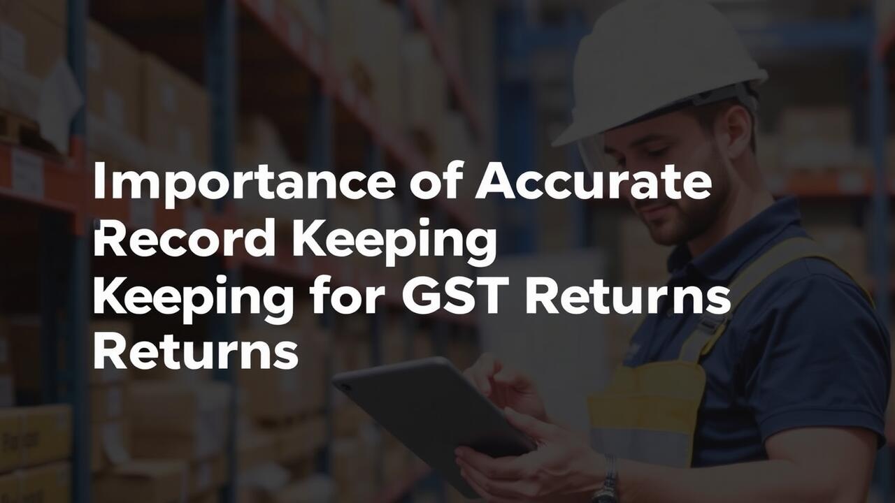 Importance of Accurate Record Keeping for GST Returns