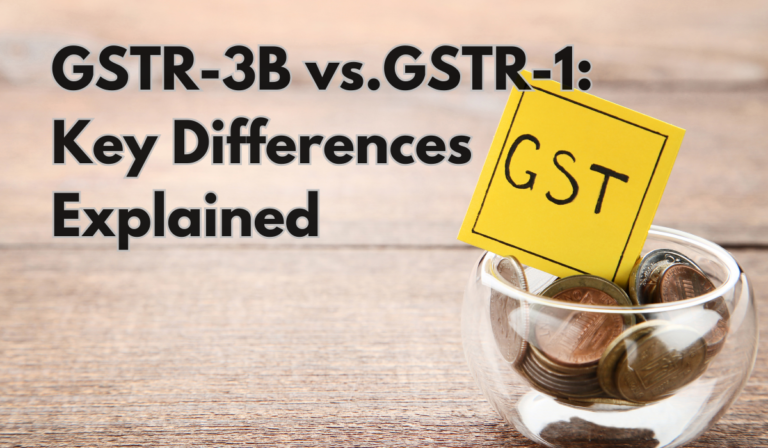 GSTR-3B vs. GSTR-1: Key Differences Explained