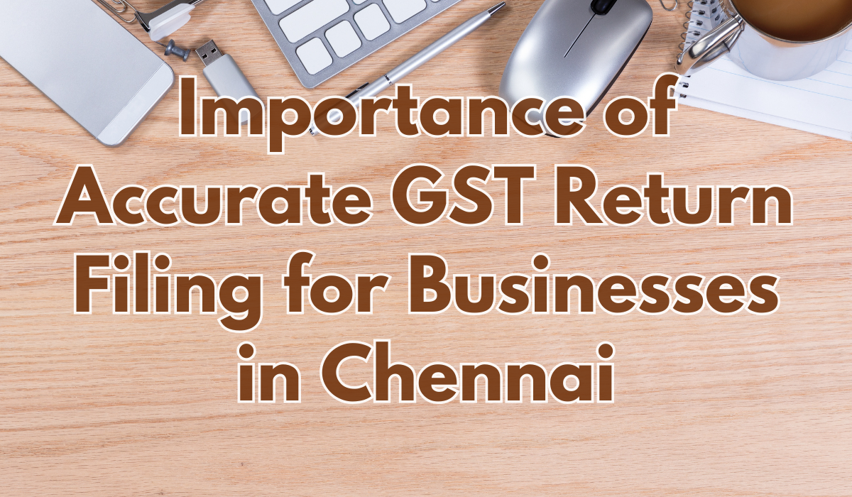 Importance of Accurate GST Return Filing for Businesses in Chennai